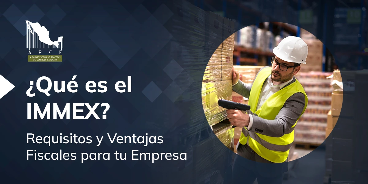 ¿Qué es el IMMEX? Requisitos y Ventajas Fiscales para tu Empresa